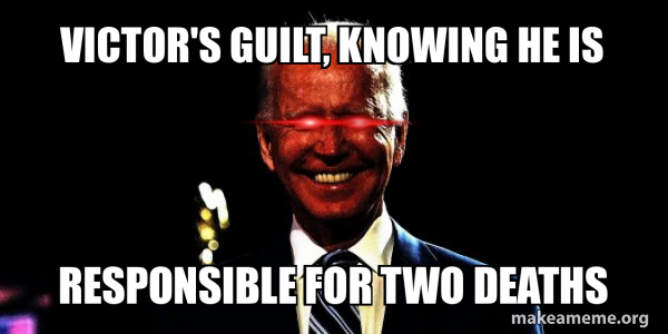 victor's guilt, knowing he is responsible for two deaths - Dark Brandon ...