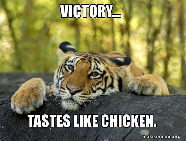 Victory... Tastes like chicken. - Confession Tiger Meme Generator
