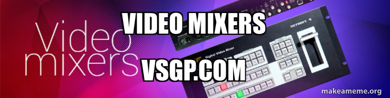 Video mixers vsgp.com Meme Generator