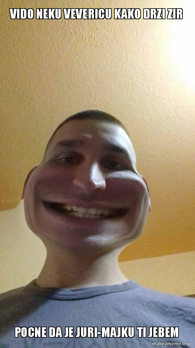 vido neku vevericu kako drzi zir pocne da je juri-majku ti jebem Meme ...