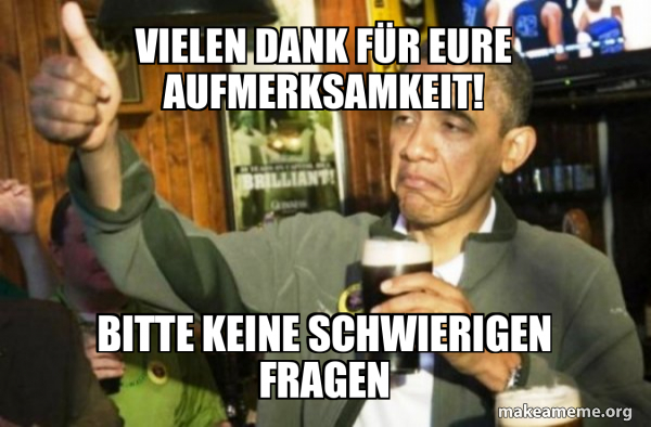 Vielen Dank für eure aufmerksamkeit! Bitte keine schwierigen fragen ...
