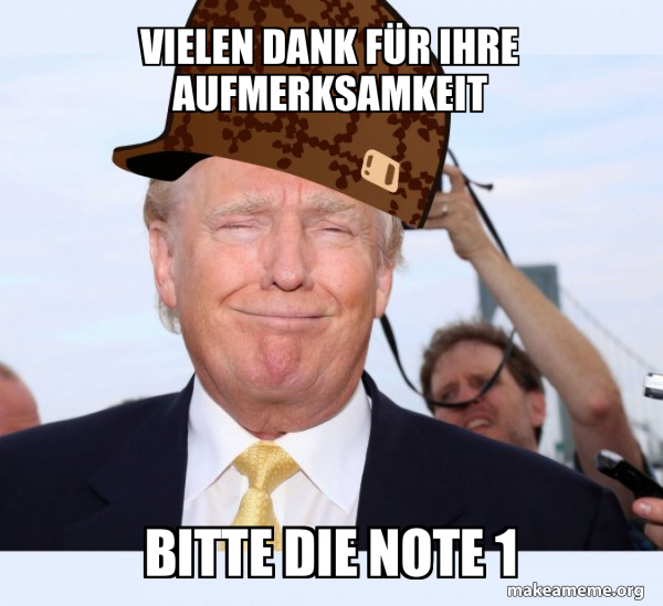 VIELEN DANK FÜR IHRE AUFMERKSAMKEIT Bitte die note 1 - Scumbag Donald ...