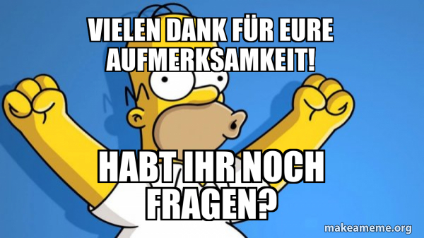 Vielen Dank für eure Aufmerksamkeit! Habt ihr noch Fragen? - Happy Homer Meme Generator