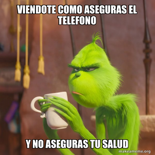Viendote como aseguras el telefono y no aseguras tu salud - Grinch Meme ...