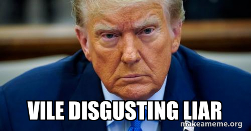 VILE DISGUSTING LIAR Meme Generator