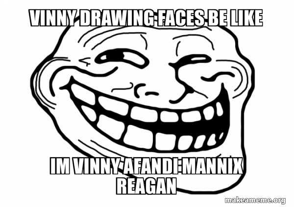 Vinny Drawing faces be like Im vinny Afandi Mannix Reagan - Trollface ...