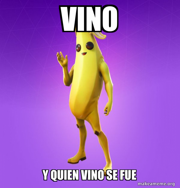 vino y quien vino se fue - Peely Meme Generator