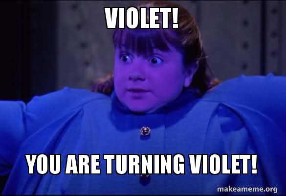 Violet! You are turning Violet! Meme Generator