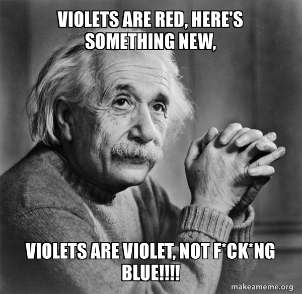 violets are red, here's something new, violets are violet, not F*CK*NG ...