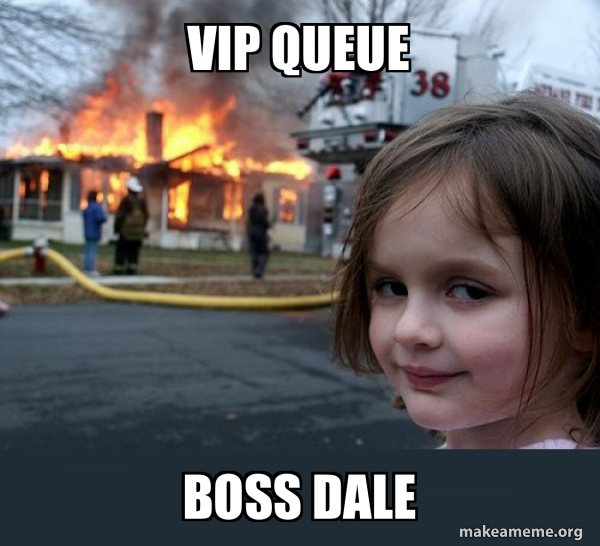 VIP Queue Boss Dale - Disaster Girl Meme Generator