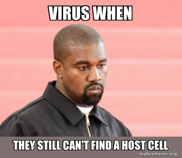 VIRUS WHEN THEY STILL CAN'T FIND A HOST CELL - Kanye West Meme Generator
