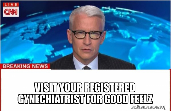 visit your registered gynechiatrist for good feelz - Fake Headline Meme ...