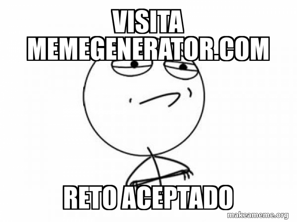 Visita memegenerator.com Reto aceptado - Challenge Acccepted Meme Generator