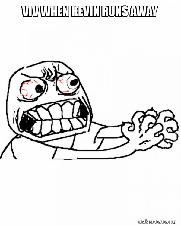 viv when kevin runs away - Angry Meme Generator