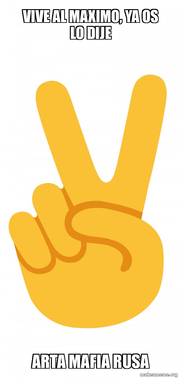 vive al maximo, ya os lo dije arta mafia rusa - Peace Sign Emoji Meme Generator