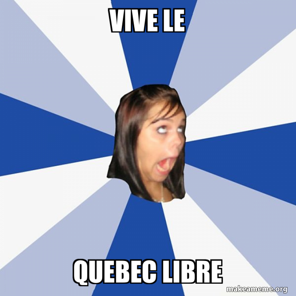 VIVE LE QUEBEC LIBRE - Annoying Facebook Girl Meme Generator