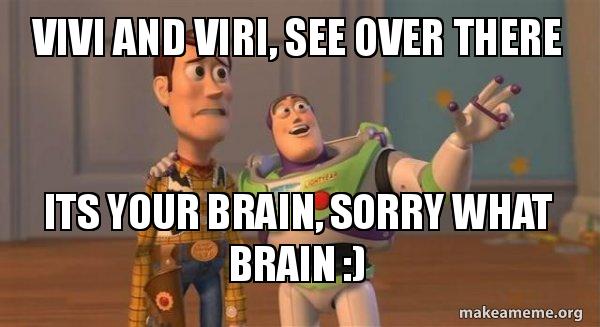 Vivi and Viri, See Over There Its your brain, sorry what brain ...