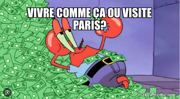 Vivre comme ça ou visite Paris? - Mr Krabs Money Meme Generator