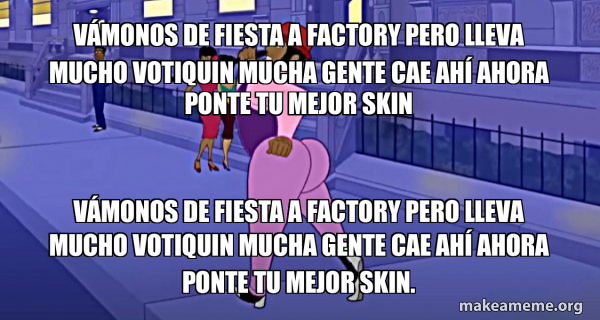 Vámonos de fiesta a Factory pero lleva mucho votiquin mucha gente cae ...