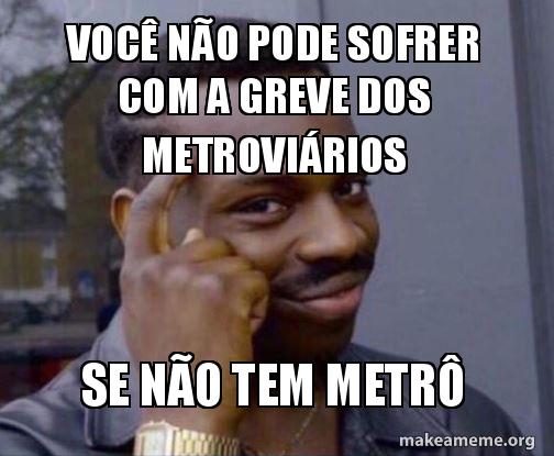 VocÃª nÃ£o pode sofrer com a greve dos metroviÃ¡rios Se nÃ£o tem metrÃ ...