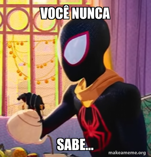 vocÊ nunca sabe... Meme Generator