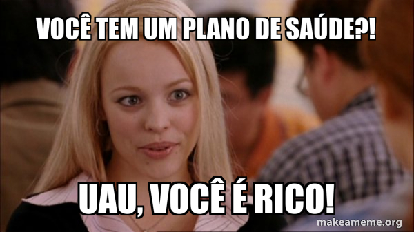 Você tem um plano de saúde?! Uau, você é rico! - Mean Girls Meme Meme ...