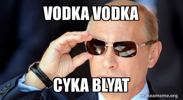 Vodka Vodka Cyka Blyat - Vladamir Putin Meme Generator