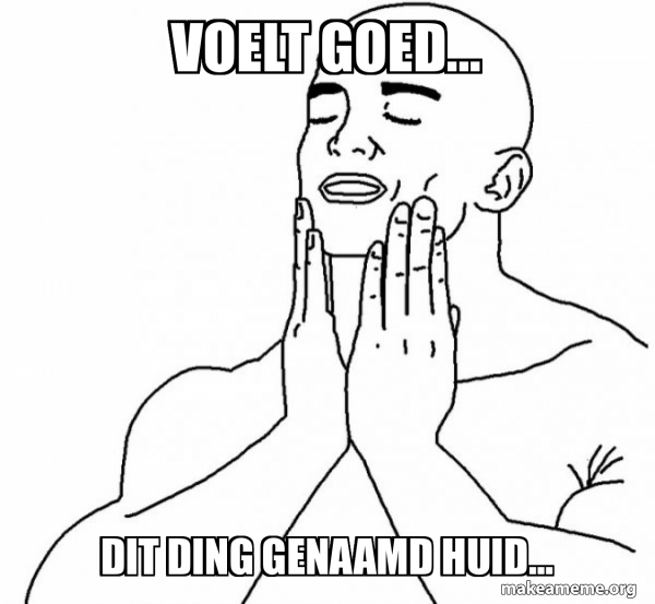 voelt goed... dit ding genaamd huid... - Feels Good Meme Generator