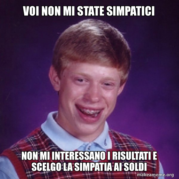 Voi non mi state simpatici Non mi interessano i risultati e scelgo la ...
