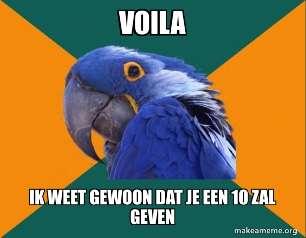 voila ik weet gewoon dat je een 10 zal geven - Paranoid Parrot Meme ...