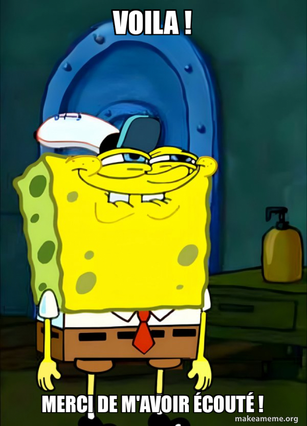 Voila ! Merci de m'avoir écouté ! - SpongeBob Grin Meme Generator