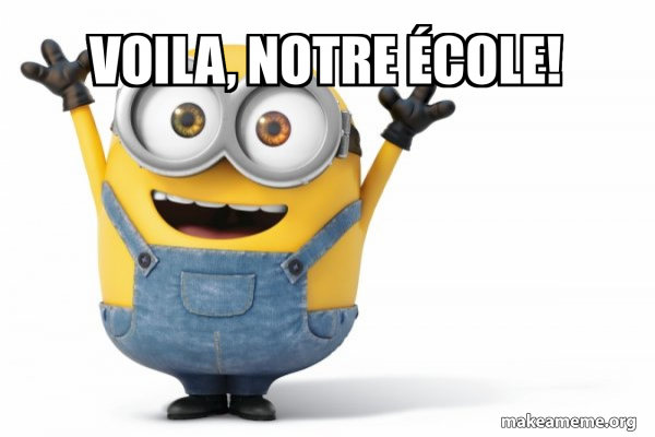 voila, notre école! - Happy Minion Meme Generator