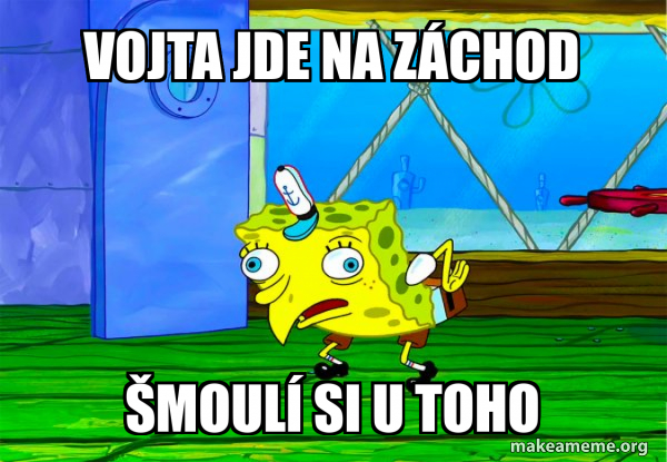 VOJTA JDE NA ZÁCHOD ŠMOULÍ SI U TOHO - Mocking SpongeBob Meme Generator