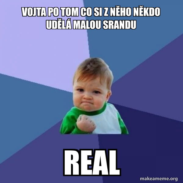 vojta po tom co si z něho někdo udělá malou srandu REAL - Success Kid ...