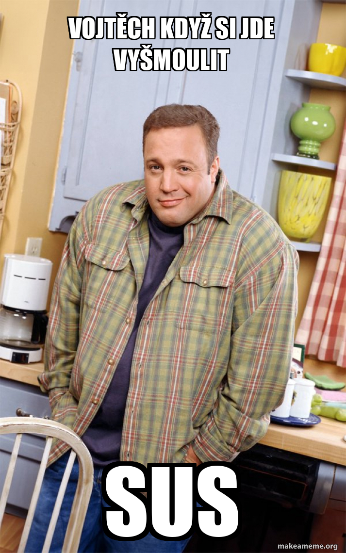 VOJTĚCH KDYŽ SI JDE VYŠMOULIT sus - Kevin James Meme Generator
