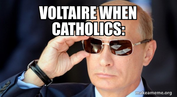 Voltaire When Catholics: - Vladamir Putin Meme Generator