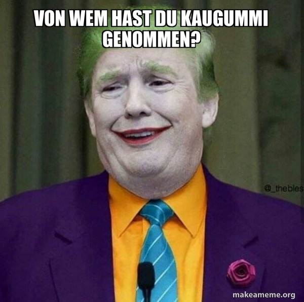 Von wem hast du Kaugummi genommen? - Donald Trump - The Joker Meme ...