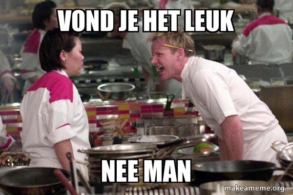 vond je het leuk nee man - Gordon Ramsay Meme Generator