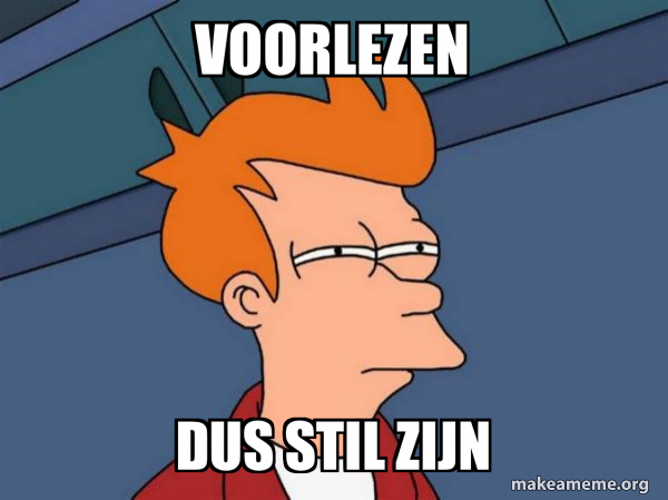 voorlezen dus stil zijn - Futurama Fry Meme Generator