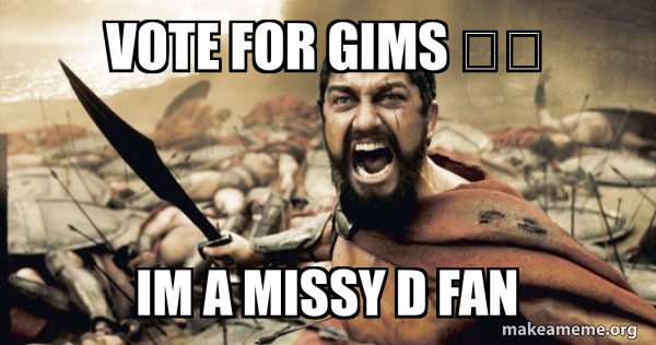 VOTE FOR GIMS ඩා IM A MISSY D FAN - The 300 Meme Generator