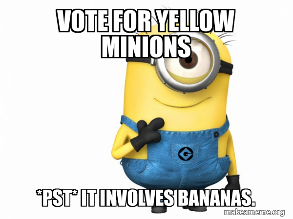 Vote for Yellow Minions *Pst* it involves bananas. - Thoughtful Minion ...