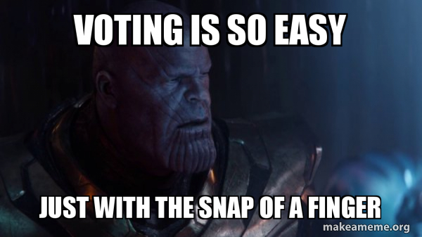 Voting is so easy Just with the snap of a finger - Thanos - Impossible ...