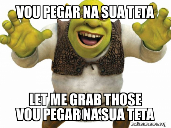 VOU PEGAR NA SUA TETA VOU PEGAR NA SUA TETA Meme Generator