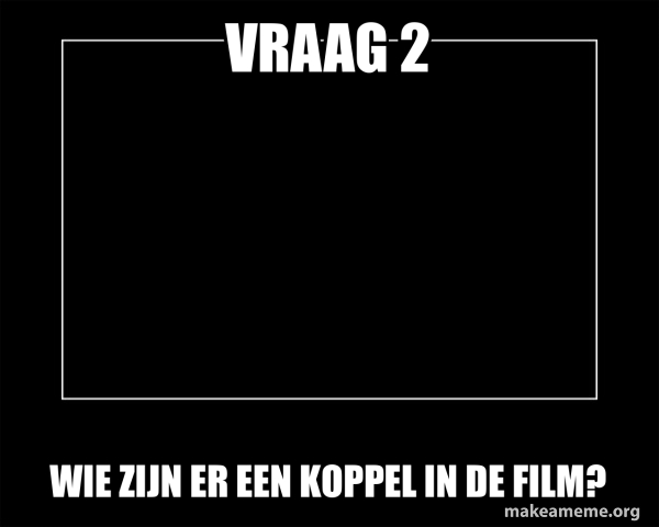 vraag 2 wie zijn er een koppel in de film? - Motivational Meme Meme ...