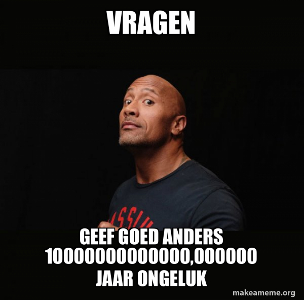 vragen geef goed anders 10000000000000,000000 jaar ongeluk - Dwayne ...