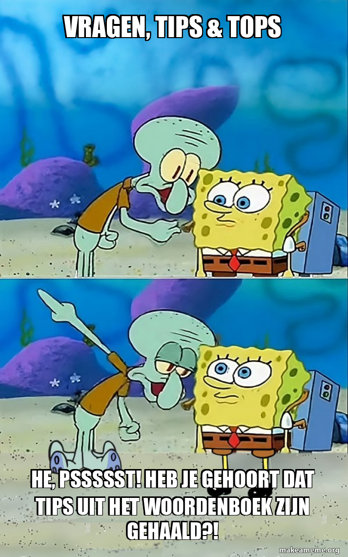 Vragen, tips & tops He, pssssst! Heb je gehoort dat tips uit het ...