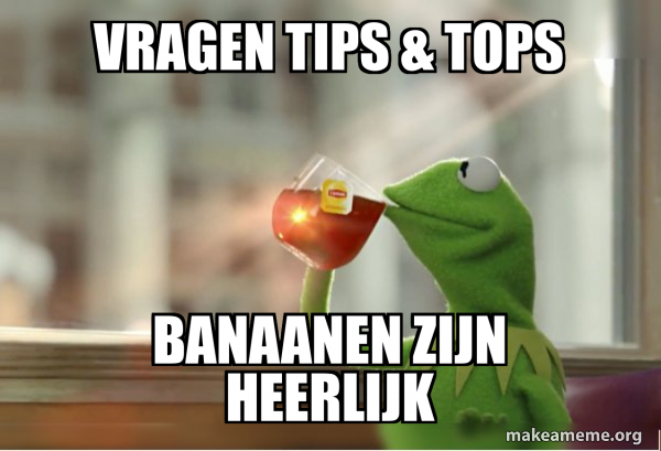 Vragen Tips & Tops Banaanen zijn heerlijk - Kermit Drinking Tea Meme ...
