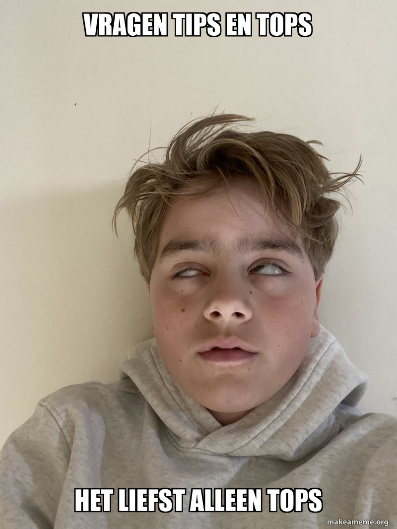 Vragen tips en tops Het liefst alleen tops Meme Generator