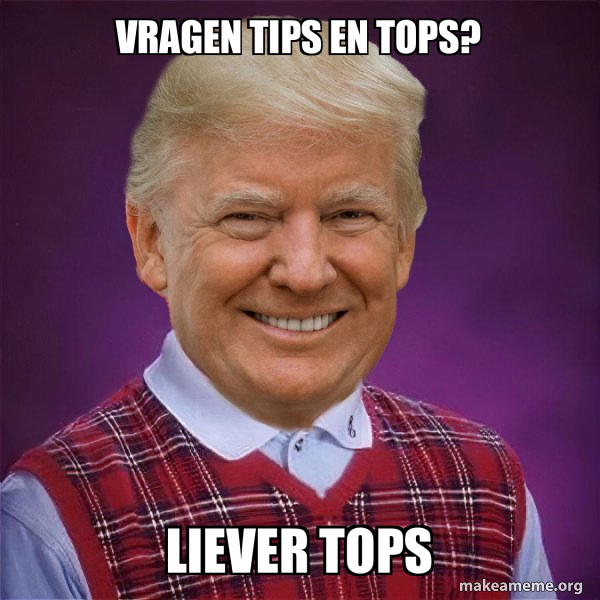 vragen tips en tops? liever tops - Bad Luck Trump Meme Generator