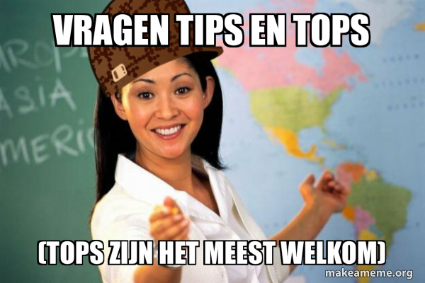 Vragen Tips en Tops (Tops zijn het meest welkom) - Scumbag Teacher Meme ...